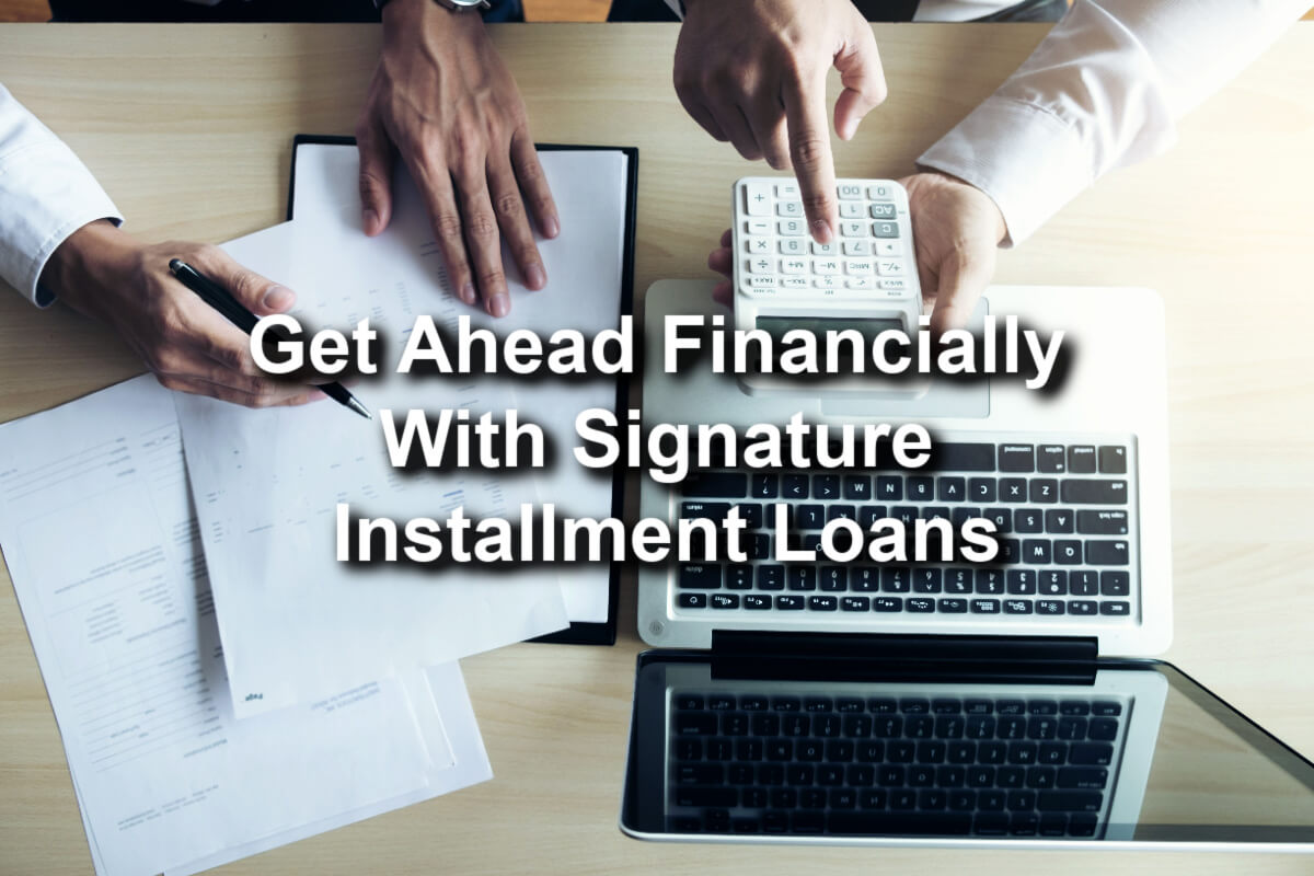 How to Get Ahead of Your Finances With Signature Installment Loans